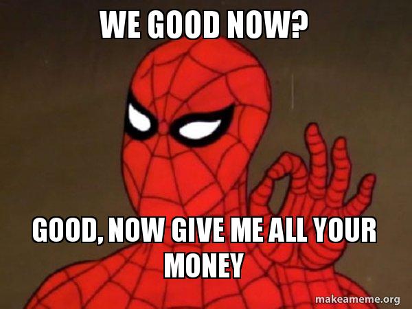 We Good Now? Good, Now Give Me All Your Money - Spiderman - Care factor ...