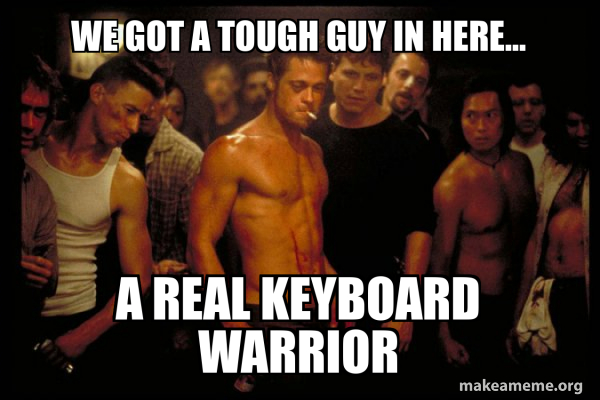 We got a tough guy in here... A real keyboard warrior - Fight Club Meme ...