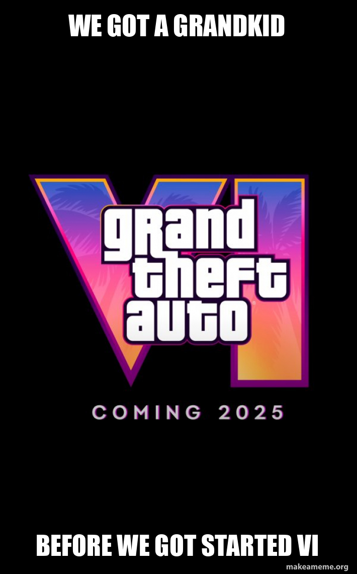 We got a grandkid Before we got started vi - Before GTA6 - Before GTA ...