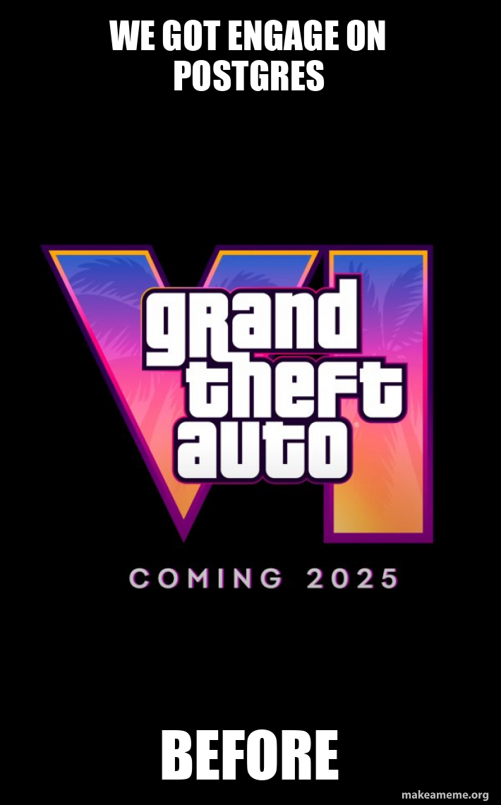 We got Engage on postgres Before - Before GTA6 - Before GTA VI Meme ...
