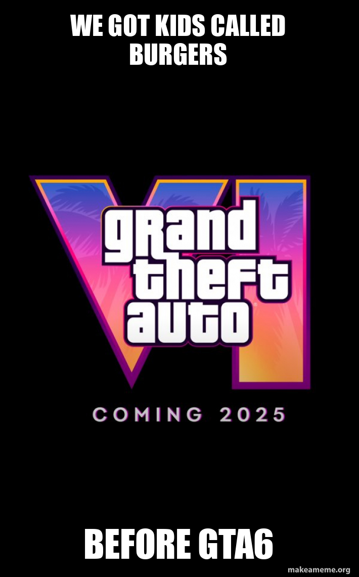 We got kids called burgers Before GTA6 - Before GTA6 - Before GTA VI ...