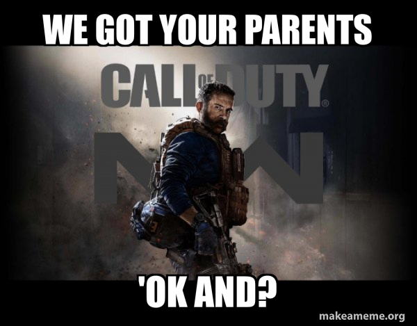 we got your parents 'Ok and? - Call of Duty (COD) - Modern Warfare Meme ...