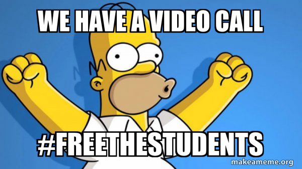 We have a video call #freethestudents - Happy Homer Meme Generator