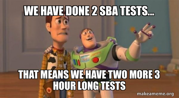 We have done 2 SBA tests... That means we have two more 3 hour long ...