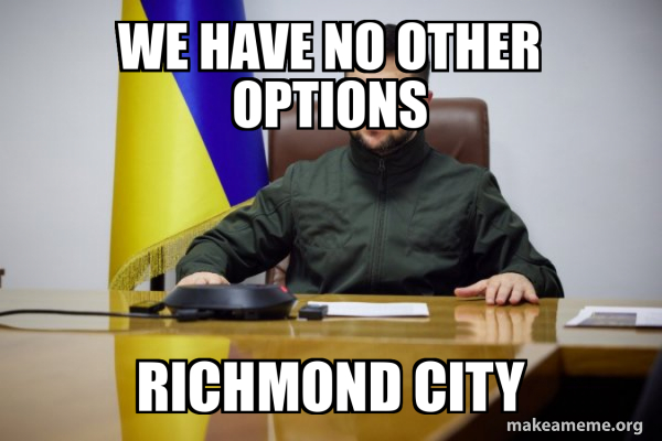 We have NO other options Richmond City - Volodymyr Zelenskyy Meme Generator