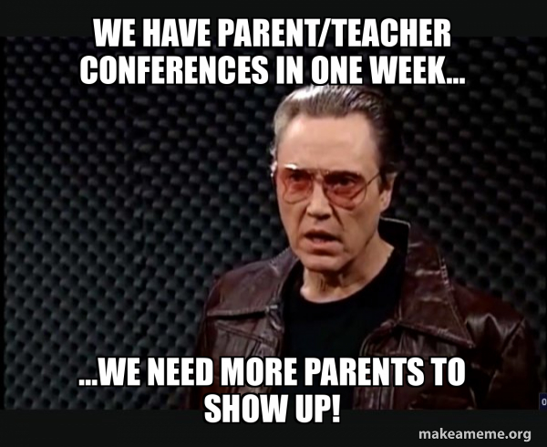We have parent/teacher conferences in one week... ...we need more ...