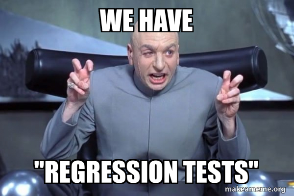 we have "regression tests" - Dr Evil Austin Powers Meme Generator