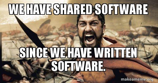 We have shared software since we have written software. - The 300 Meme ...
