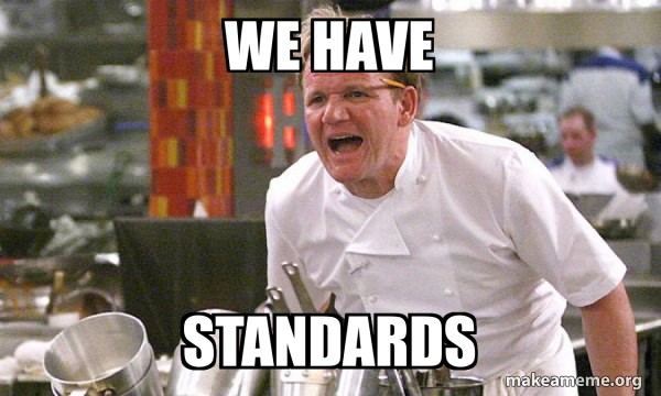 we have standards - Gordon Ramsay Hell's Kitchen Meme Generator