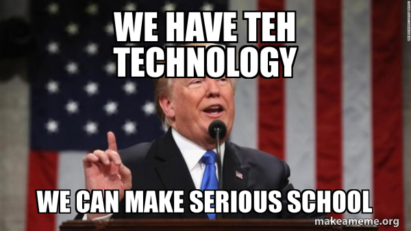 We have teh technology We can make serious school - Donald Trump Meme ...