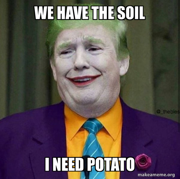 we have the soil i need potato - Donald Trump - The Joker Meme Generator