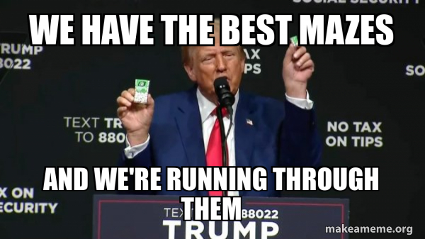 we have the best mazes and we're running through them - Trump Tic Tac ...