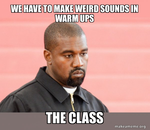We have to make weird sounds in warm ups The class - Kanye West Meme ...