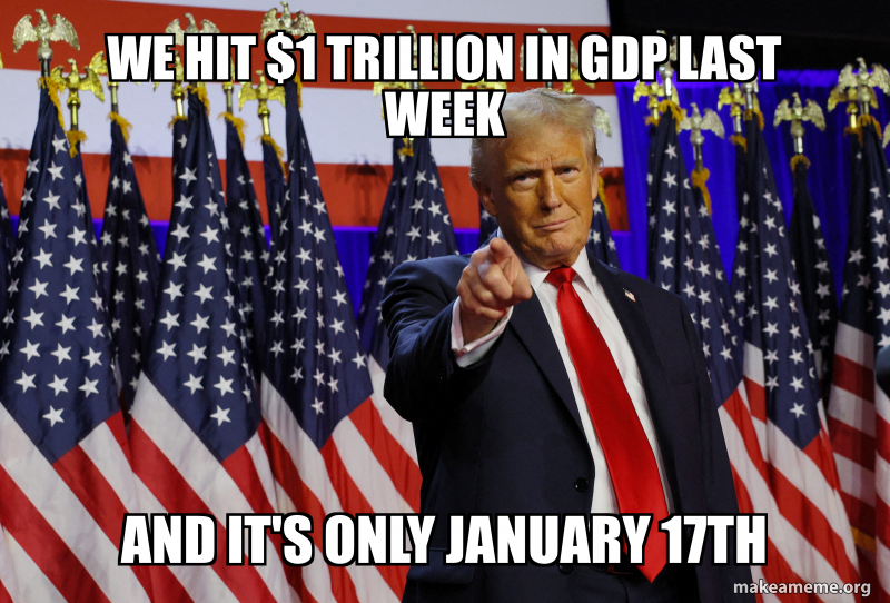 We hit $1 trillion in GDP last week And it's only January 17th Meme ...
