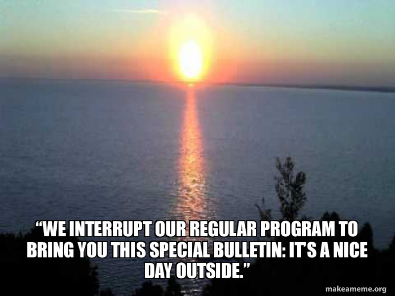 â€œWe interrupt our regular program to bring you this special bulletin ...