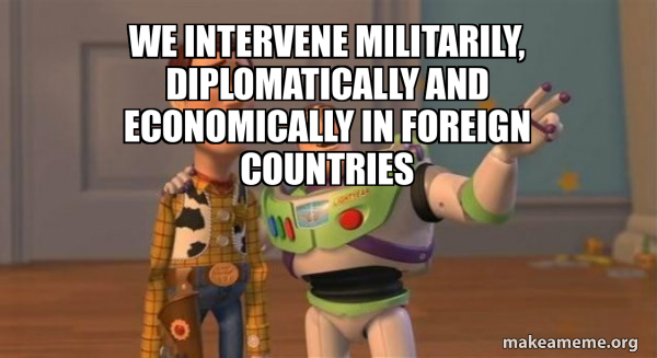We intervene militarily, diplomatically and economically in foreign ...