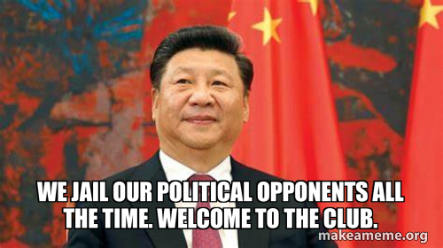 we jail our political opponents all the time. Welcome to the club. Meme ...