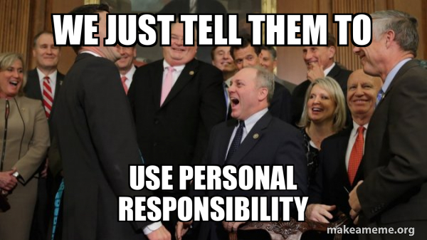 WE JUST TELL THEM TO USE PERSONAL RESPONSIBILITY - And then we told ...