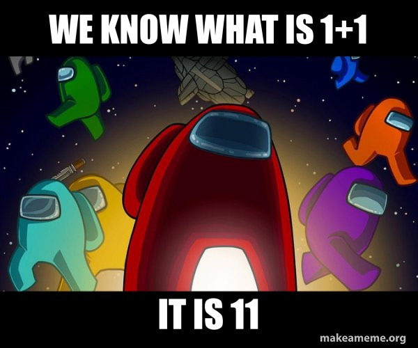 WE KNOW WHAT IS 1+1 IT IS 11 - Among Us Meme Generator