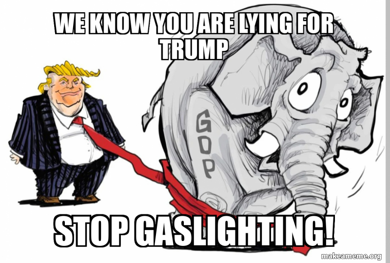 We know you are lying for Trump Stop Gaslighting! Meme Generator