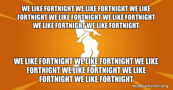 We like fortnight We like fortnight We like fortnight We like fortnight ...