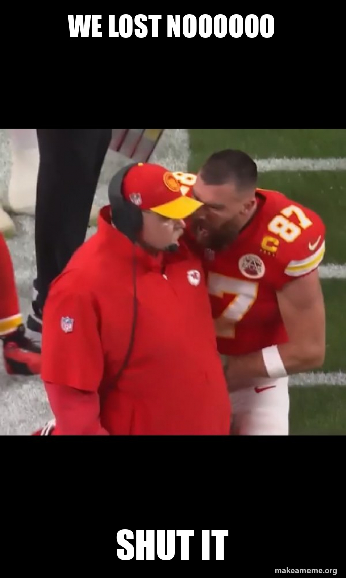 we lost noooooo shut it - Travis Kelce and Coach Meme Generator