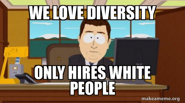 We love Diversity Only hires white people - aaaand its gone Meme Generator