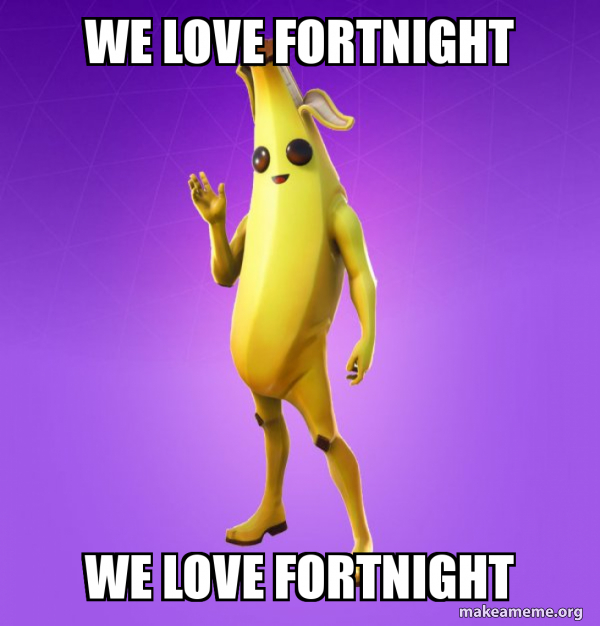 we love fortnight we love fortnight - Peely Meme Generator