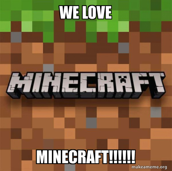 We Love MINECRAFT!!!!!! - Minecraft Meme Generator