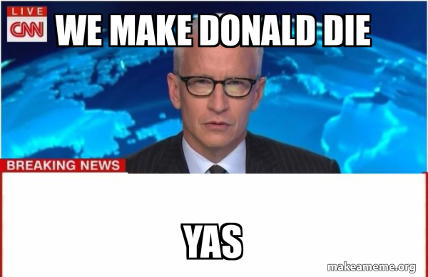 we make Donald die yas - Fake Headline Meme Generator