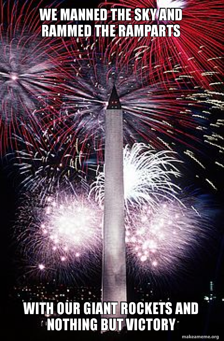 We manned the sky And rammed the ramparts with our giant rockets and ...