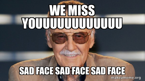we miss youuuuuuuuuuuu sad face sad face sad face - Stan Lee Meme Generator