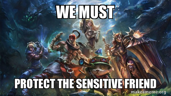 we must protect the sensitive friend - LOL League of Legends Meme Generator