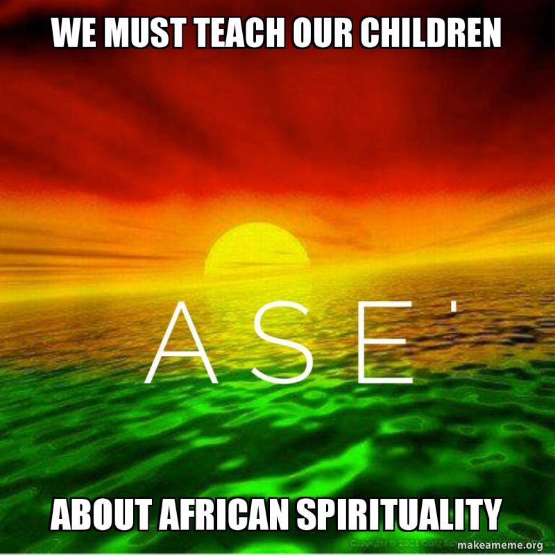 we must teach our children about african spirituality Meme Generator