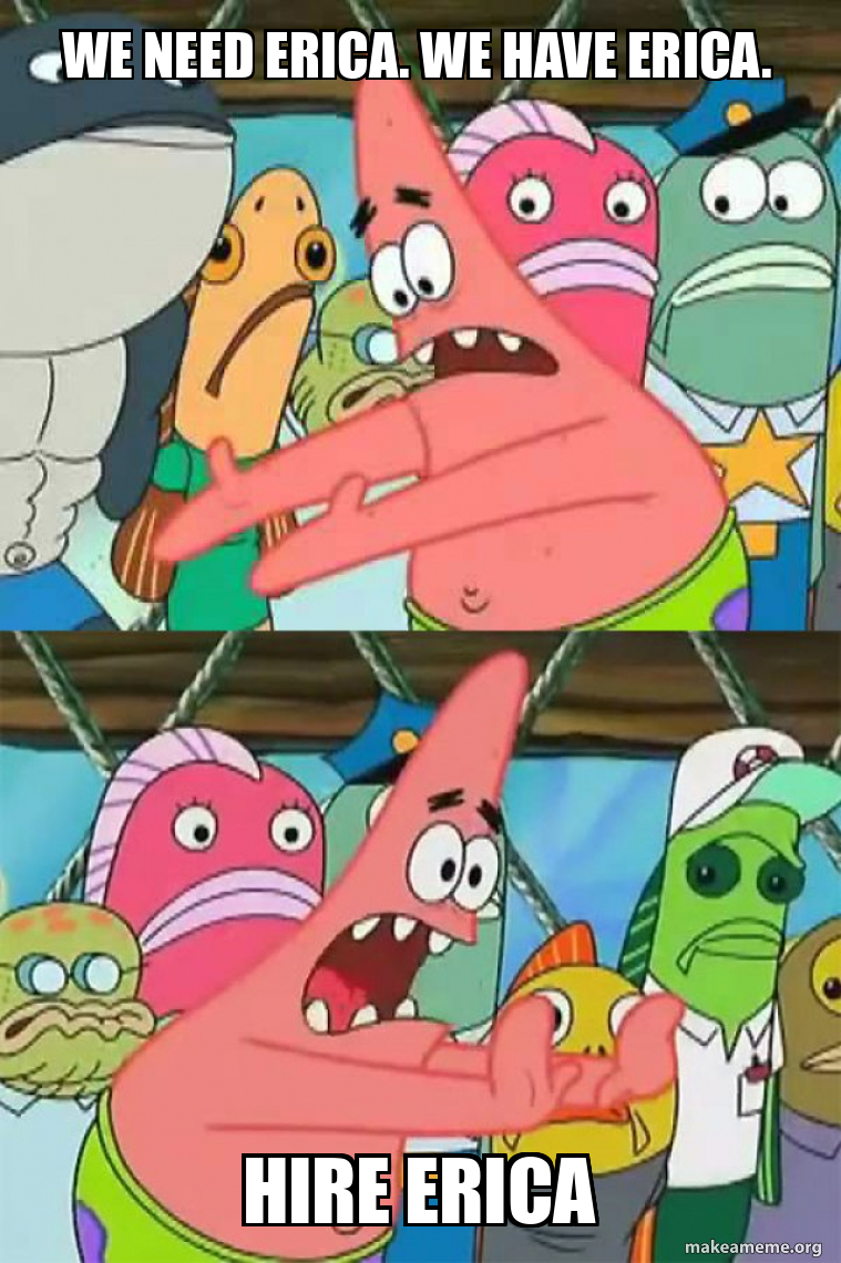 We need Erica. We have Erica. HIRE ERICA - Push It Somewhere Else ...
