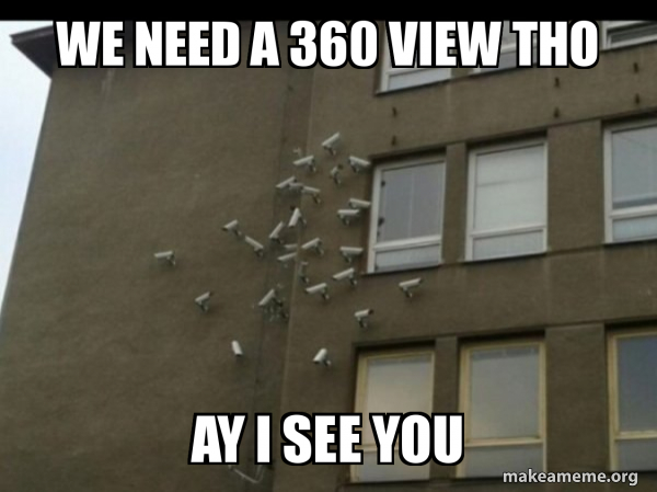 WE NEED A 360 VIEW THO AY I SEE YOU - Paranoia meme Meme Generator