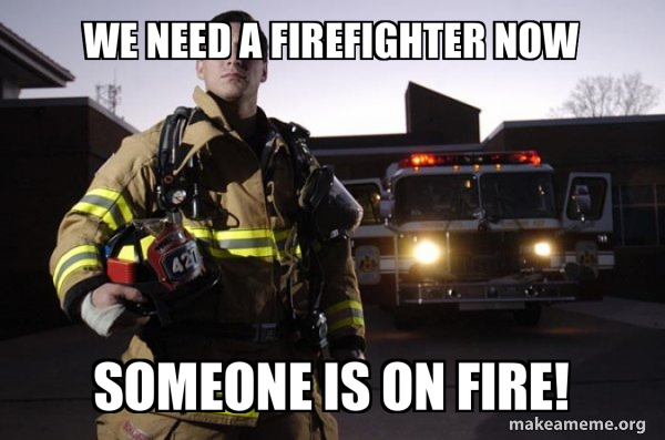 We need a Firefighter now SomeOne is On fire! - Good Guy Fire Fighter ...