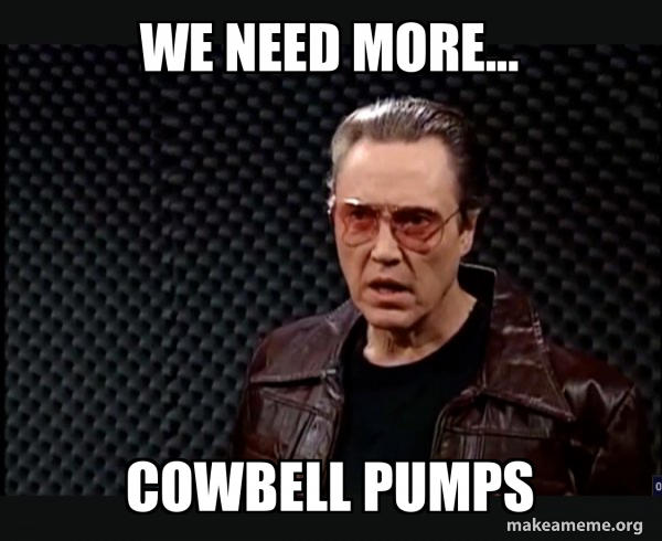 WE NEED MORE... COWBELL PUMPS - SNL - More Cowbell Meme Generator