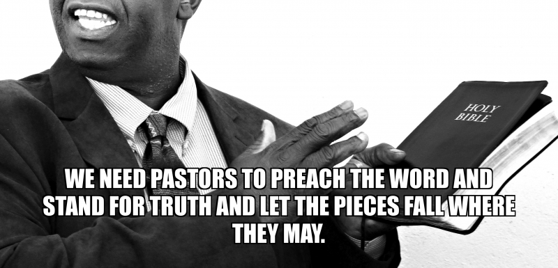 we need pastors to preach the word and stand for truth and let the ...