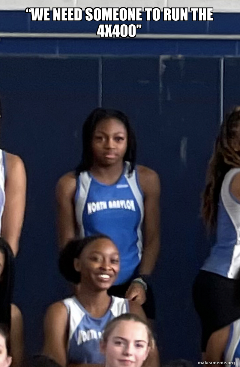 “We need someone to run the 4x400” Meme Generator