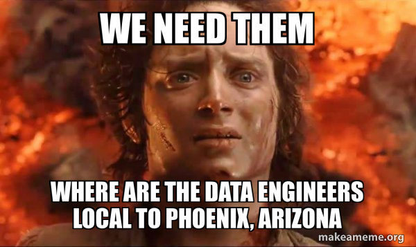 We need them Where are the data engineers local to phoenix, ARIZONA ...
