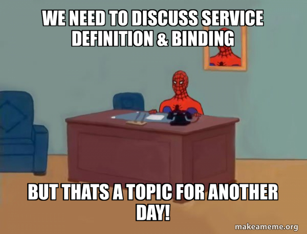 We need to discuss Service definition & binding But thats a topic for ...