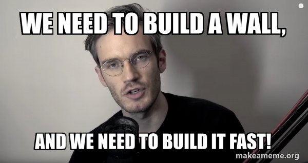 We need to build a wall, and we need to build it fast! - Pewdiepie Meme ...