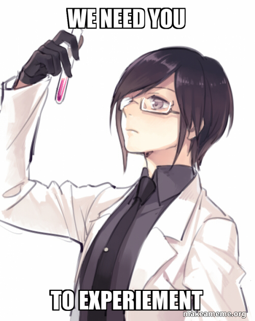 WE NEED YOU TO EXPERIEMeNT Meme Generator