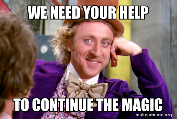 WE NEED YOUR HELP TO CONTINUE THE MAGIC - Condescending Wonka Meme ...