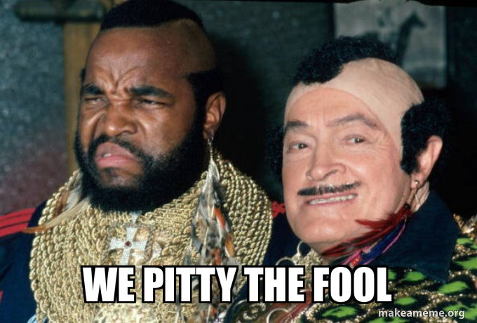 We Pitty the fool Meme Generator