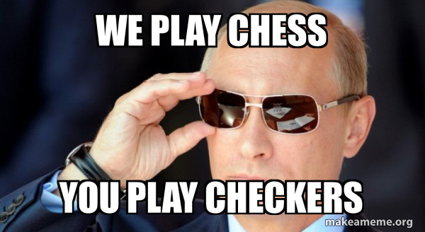 we play chess you play checkers - Vladamir Putin Meme Generator