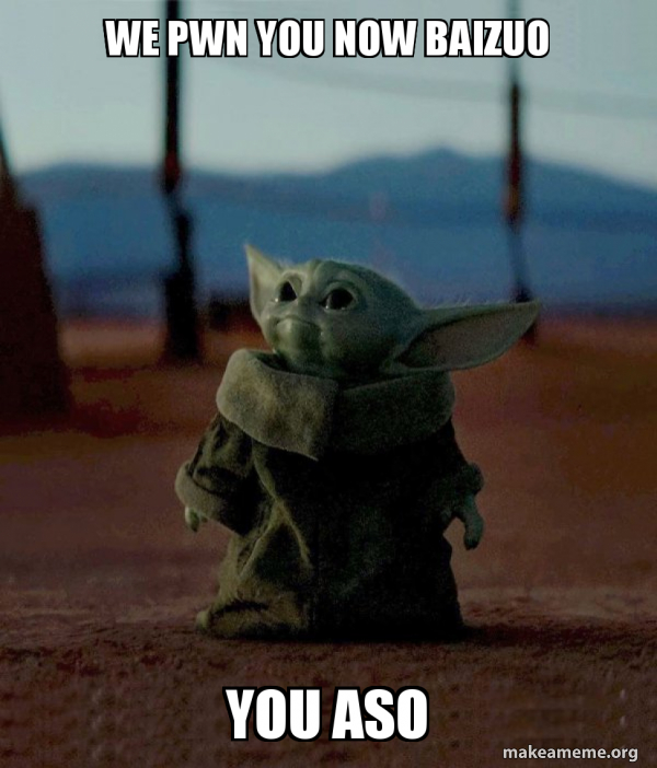 we pwn you now baizuo you aso - Baby Yoda Meme Generator