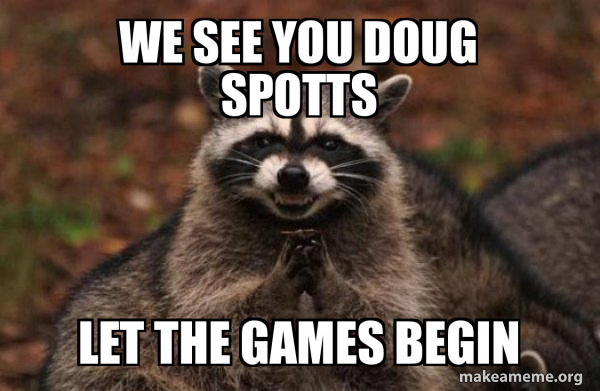 WE SEE YOU DOUG SPOTTS LET THE GAMES BEGIN - Evil Plotting Raccoon Meme ...
