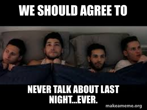 We should agree to Never talk about last night...ever. Meme Generator